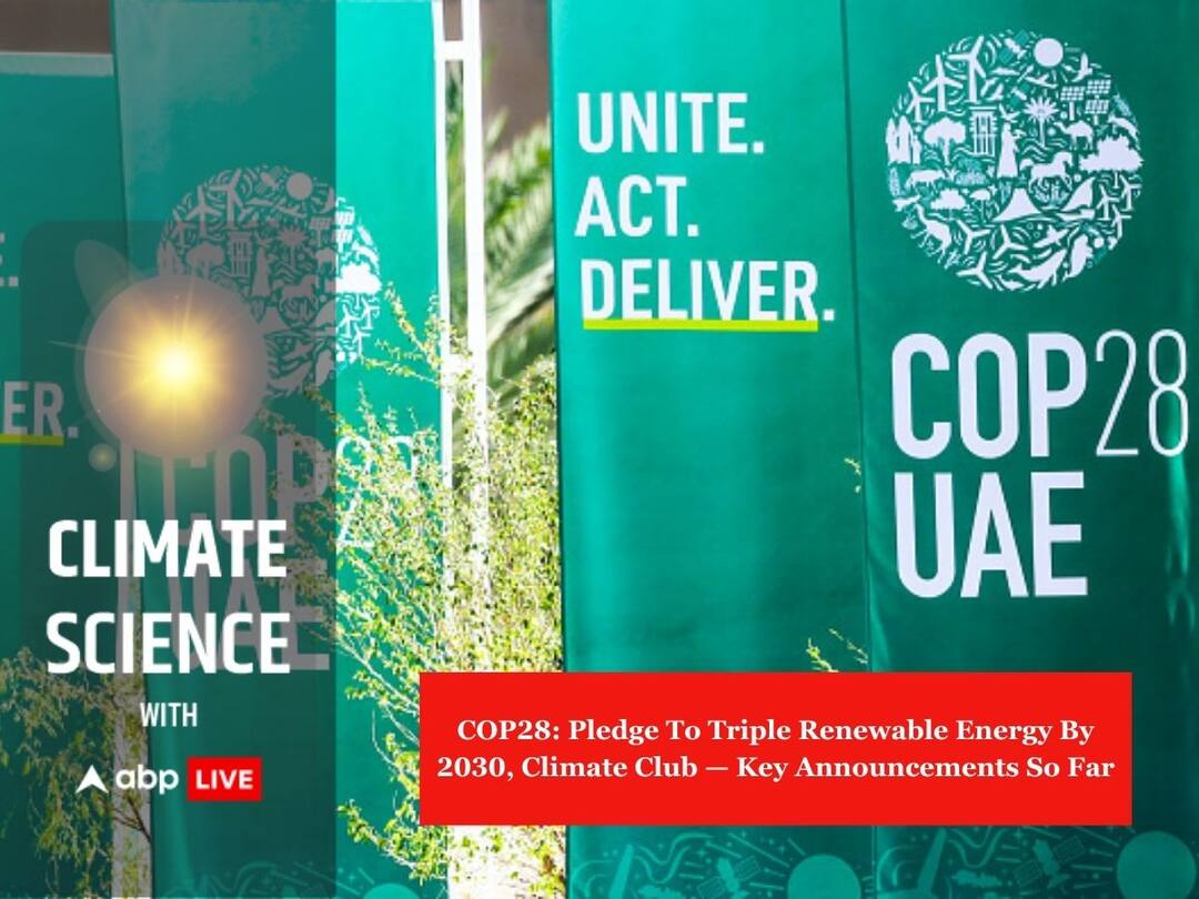 COP28 Loss And Damage Pledge Triple Renewable Energy 2030 Climate Club Developing Nations ...
